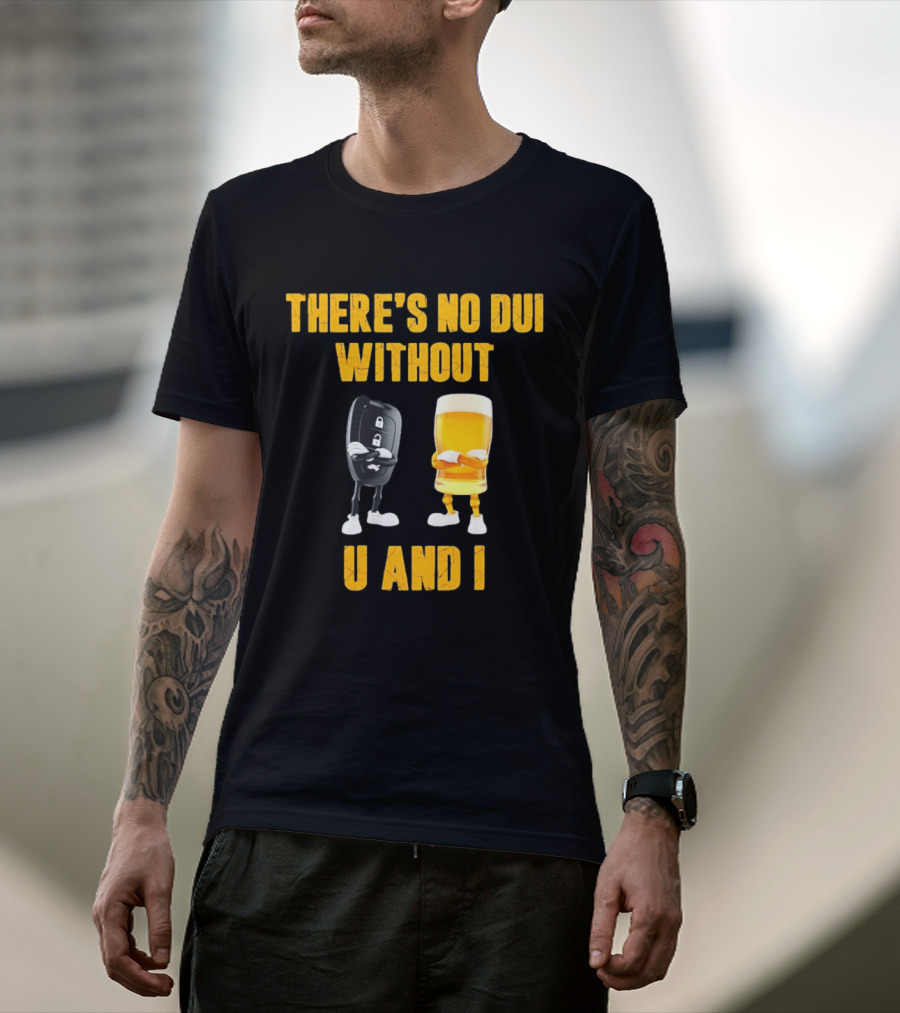 There's No Dui Without U And I Car Key Beer T-Shirt