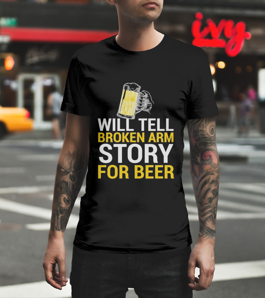 Will Tell Broken Arm Story For Beer Funny Beer Humor T-Shirt