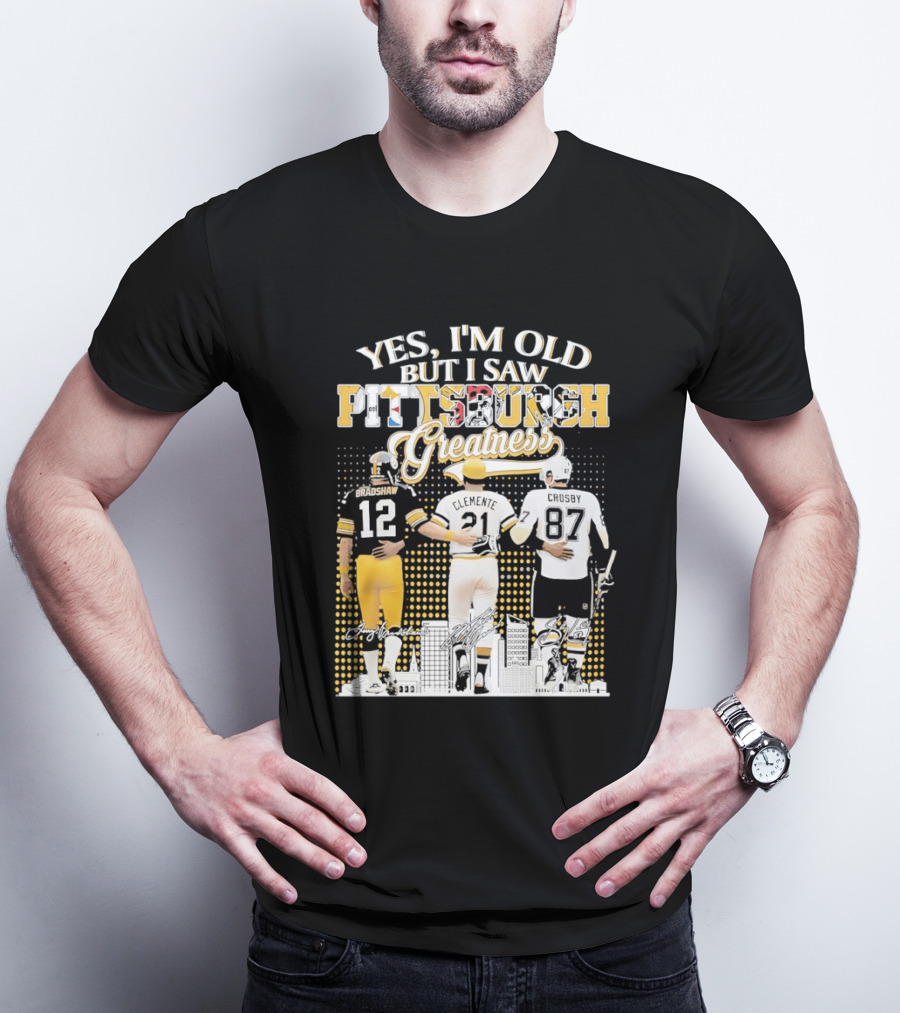 Yes I'm Old But I Saw Pittsburgh Sports Greatness Bradshaw Clemente Crosby T-Shirt