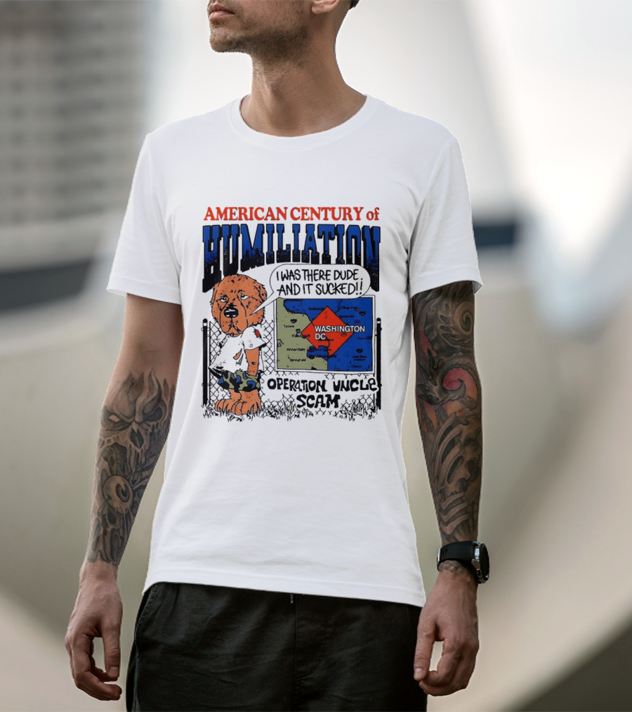 American Century Of Humiliation Operation Uncle Scam Washington D.C. I Was There Dude And It Sucked T-Shirt