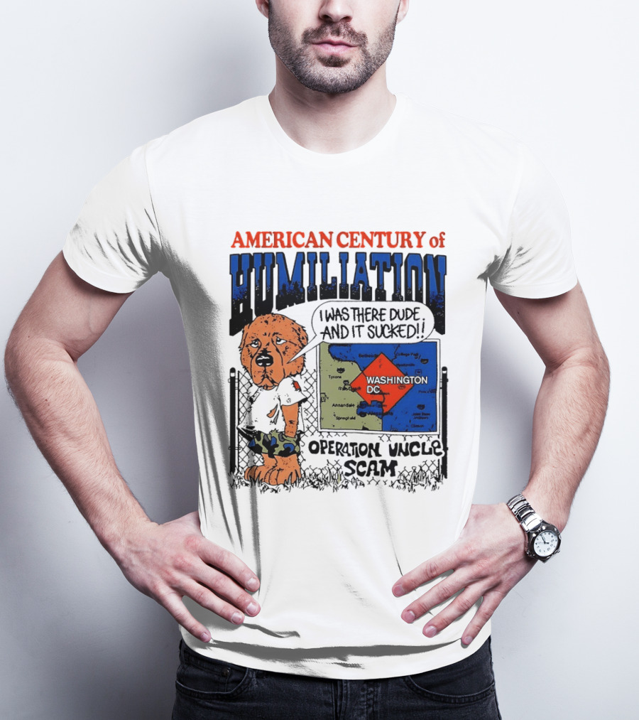 American Century Of Humiliation Operation Uncle Scam Washington D.C. I Was There Dude And It Sucked T-Shirt
