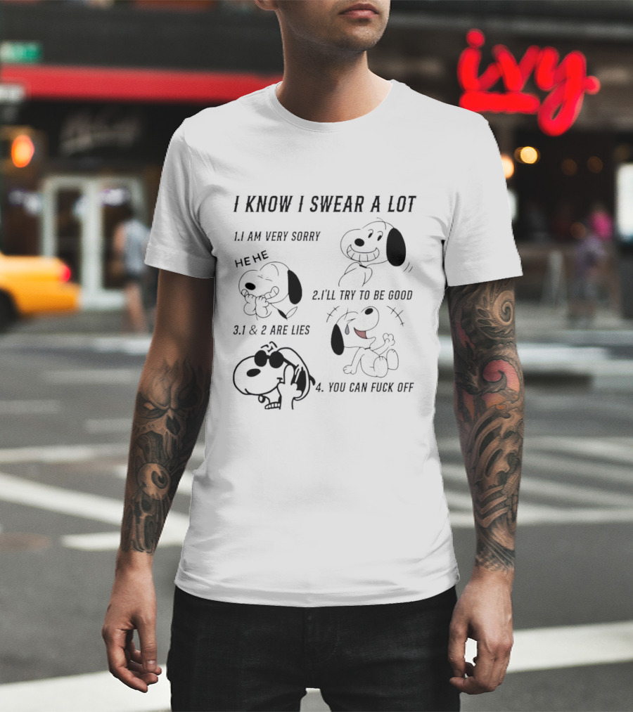 Snoopy I Know I Swear A Lot I'm Very Sorry 1 And 2 Are Lies I'll Try To Be Good You Can Fuck Off T-Shirt