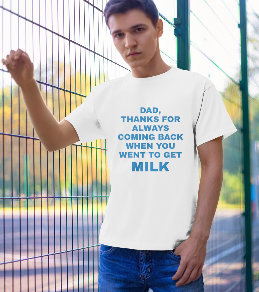 Dad Thanks For Always Coming Back When You Went To Get Milk T-Shirt