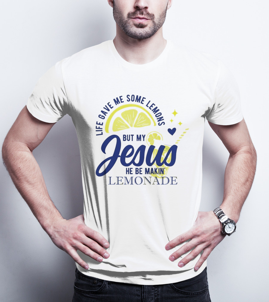 Life Gave Me Some Lemons But My Jesus He Be Makin Lemonade T-Shirt