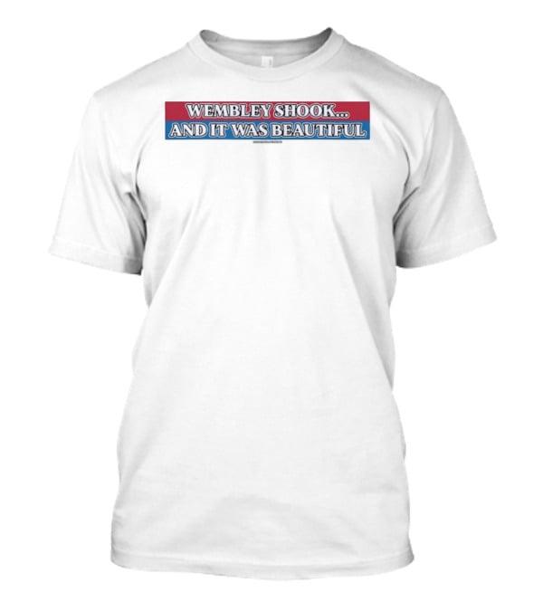 Wembley Shook And It Was Beautiful T-Shirt