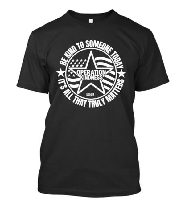 Be Kind To Someone Today Operation Kindness It's All That Truly Matters USA Star And Stripes T-Shirt