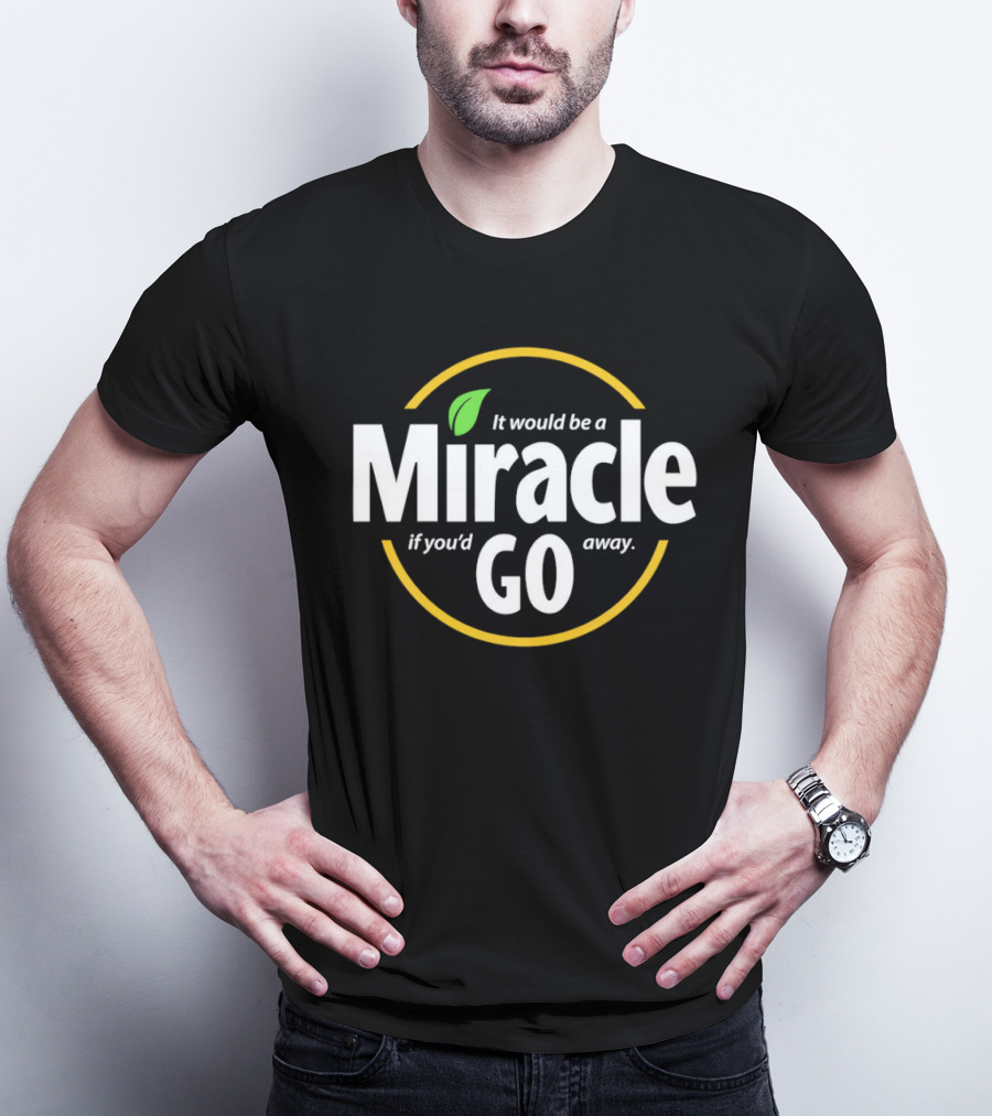 Miracle Go If You'd Away T-Shirt