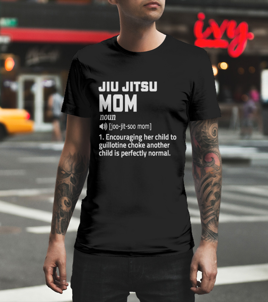 Jiu Jitsu Mom Noun Encouraging Her Child To Guillotine Choke Another Child Is Perfectly Normal T-Shirt