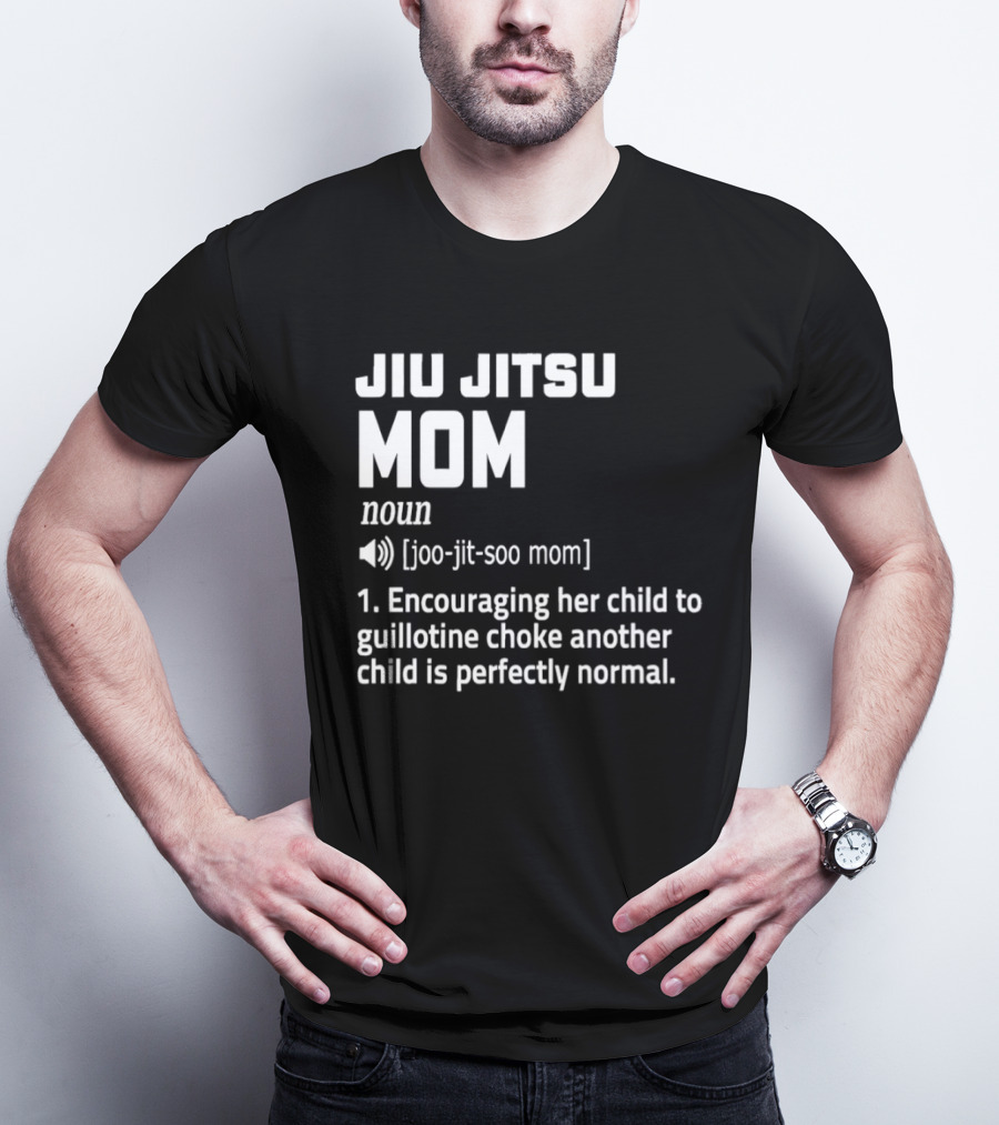 Jiu Jitsu Mom Noun Encouraging Her Child To Guillotine Choke Another Child Is Perfectly Normal T-Shirt