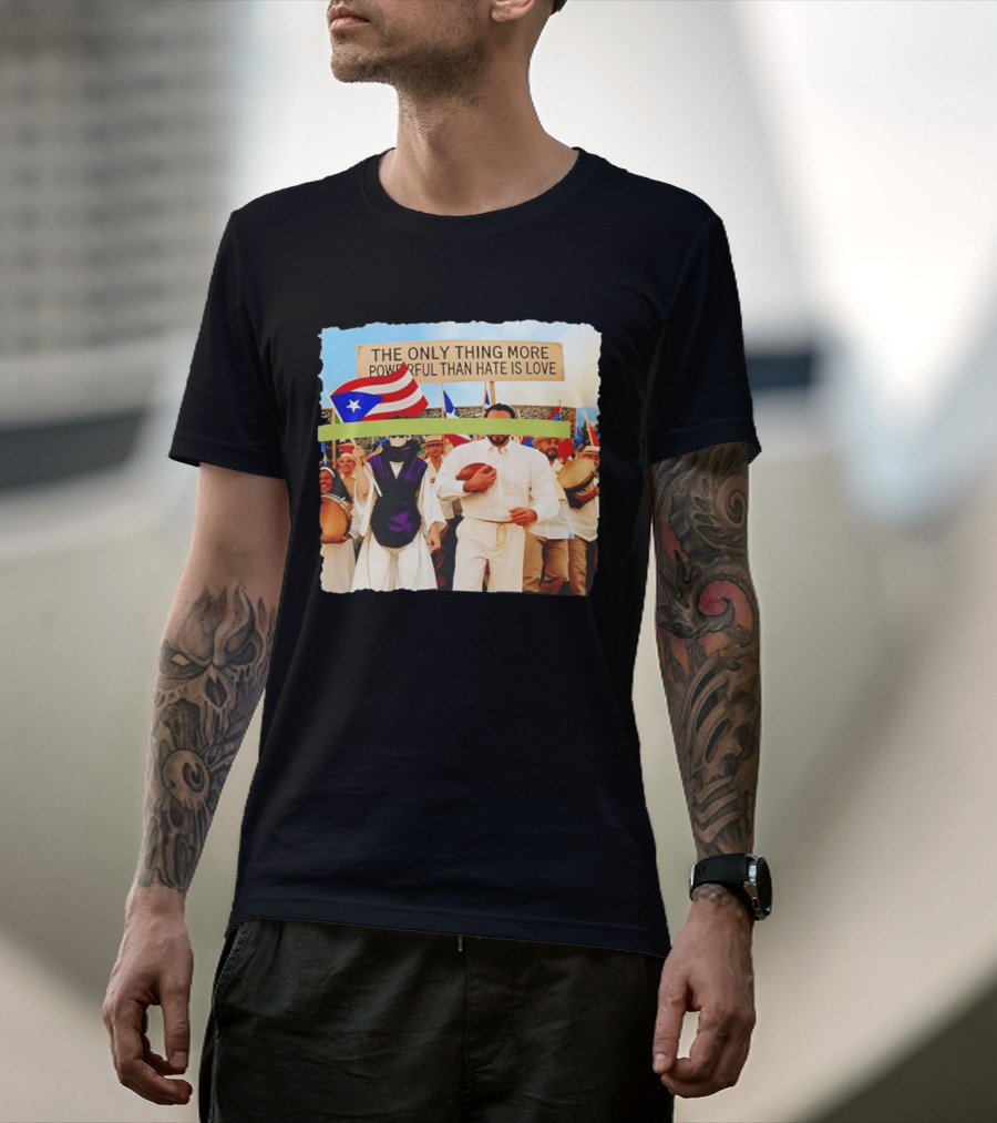 The Only Thing More Powerful Than Hate Is Love Puerto Rico Flag Parade T-Shirt
