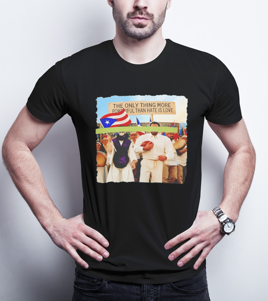 The Only Thing More Powerful Than Hate Is Love Puerto Rico Flag Parade T-Shirt
