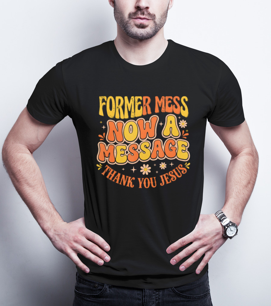 Former Mess Now A Message Thank You Jesus Floral Retro Colorful T-Shirt