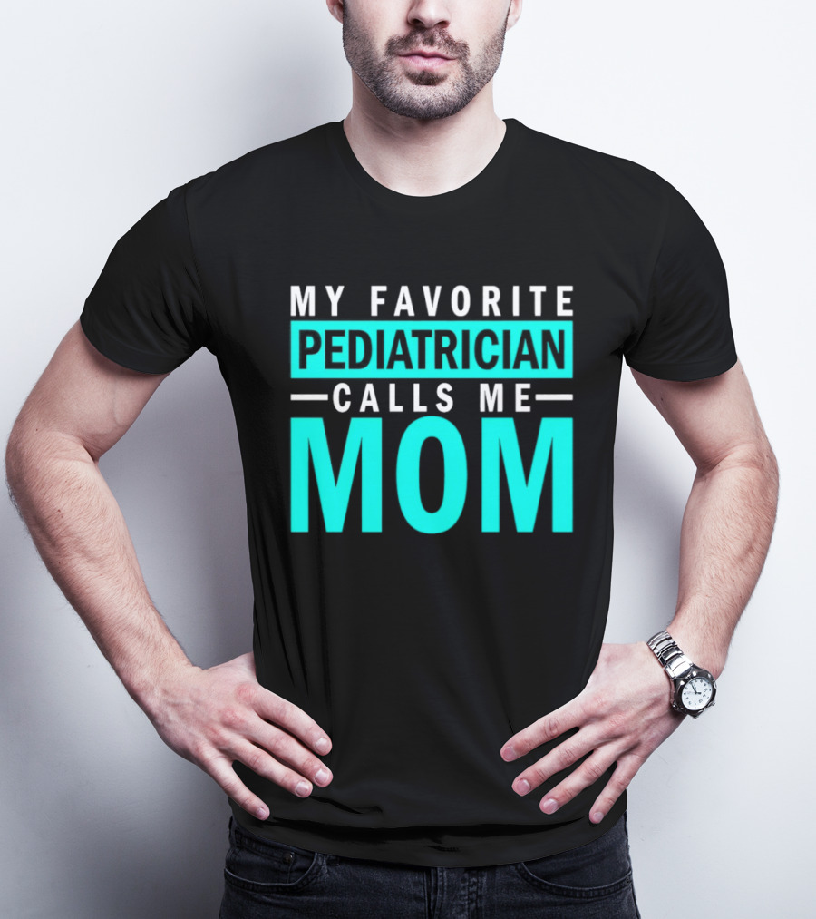 My Favorite Pediatrician Calls Me Mom T-Shirt