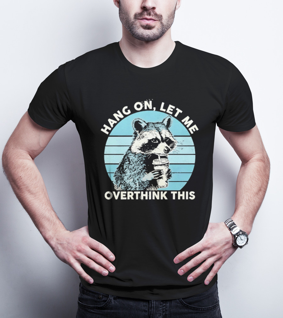 Hang On Let Me Overthink This Coffee Raccoon T-Shirt