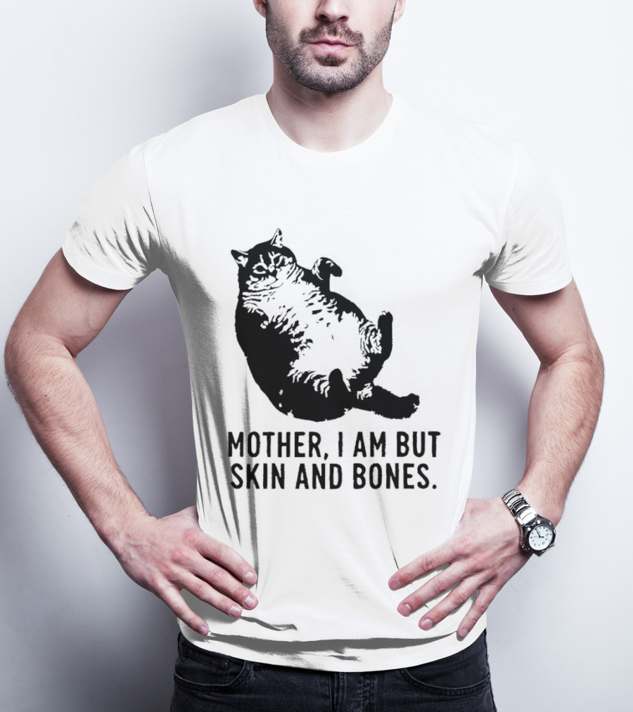 Mother I Am But Skin And Bones Cat T-Shirt