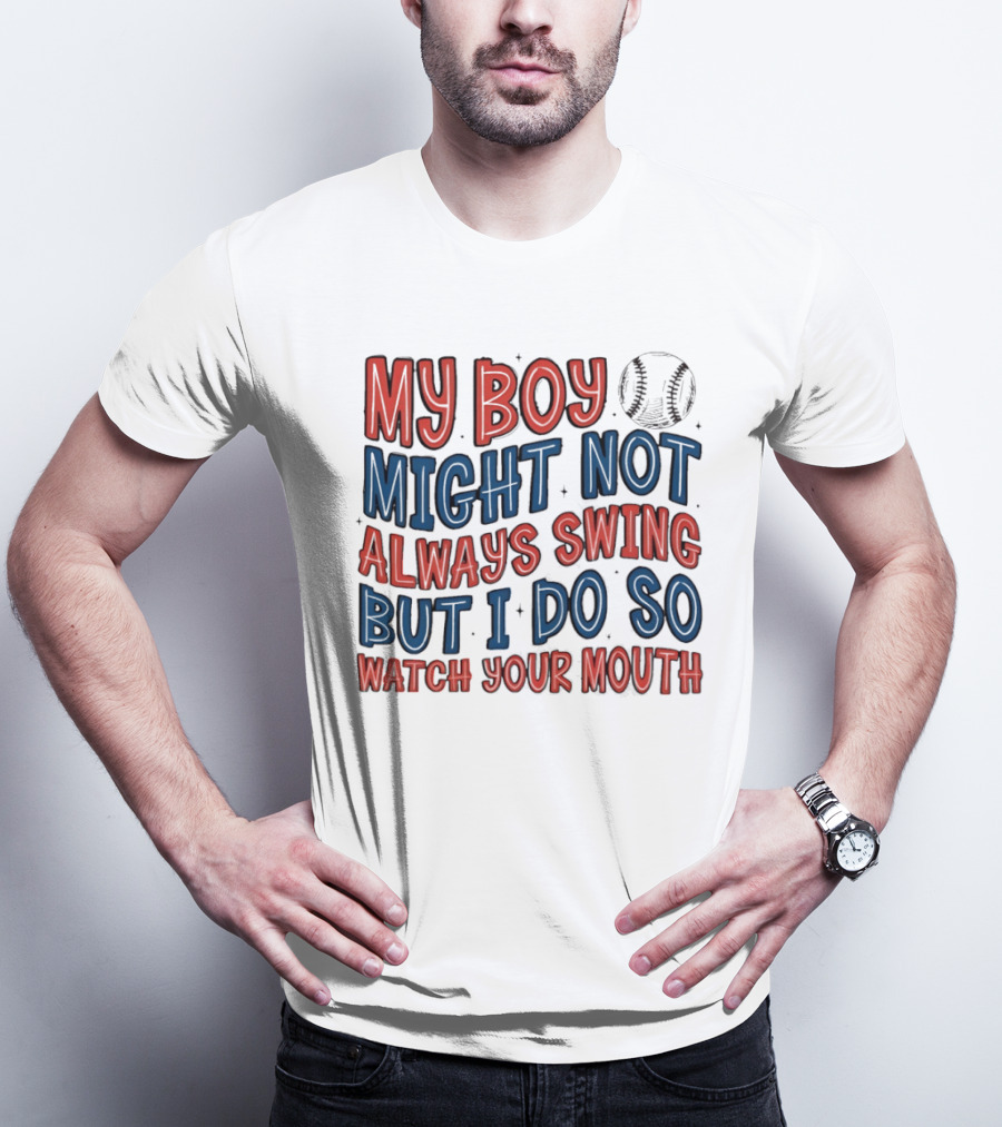 My Boy Might Not Always Swing But I Do So Your Mouth Baseball Mom Sports T-Shirt