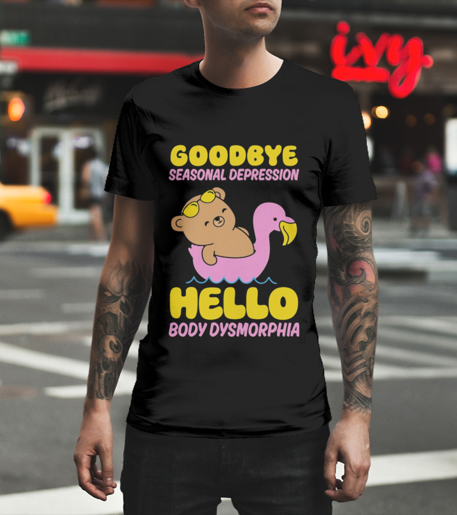 Goodbye Seasonal Depression Hello Body Dysmorphia Bear On Pink Flamingo Float With Yellow Goggles T-Shirt