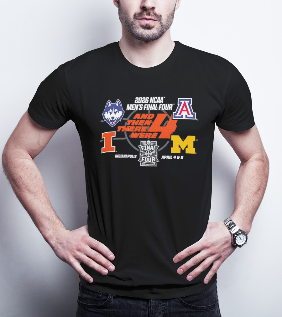2026 NCAA Men's Final Four And Then There Were 4 April 4 6 Indianapolis UConn Arizona Illinois Michigan T-Shirt