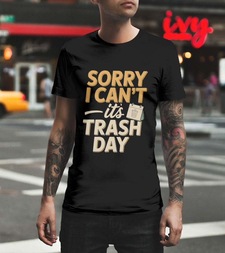 Sorry I Can't It's Trash Day Garbage Man Humor T-Shirt