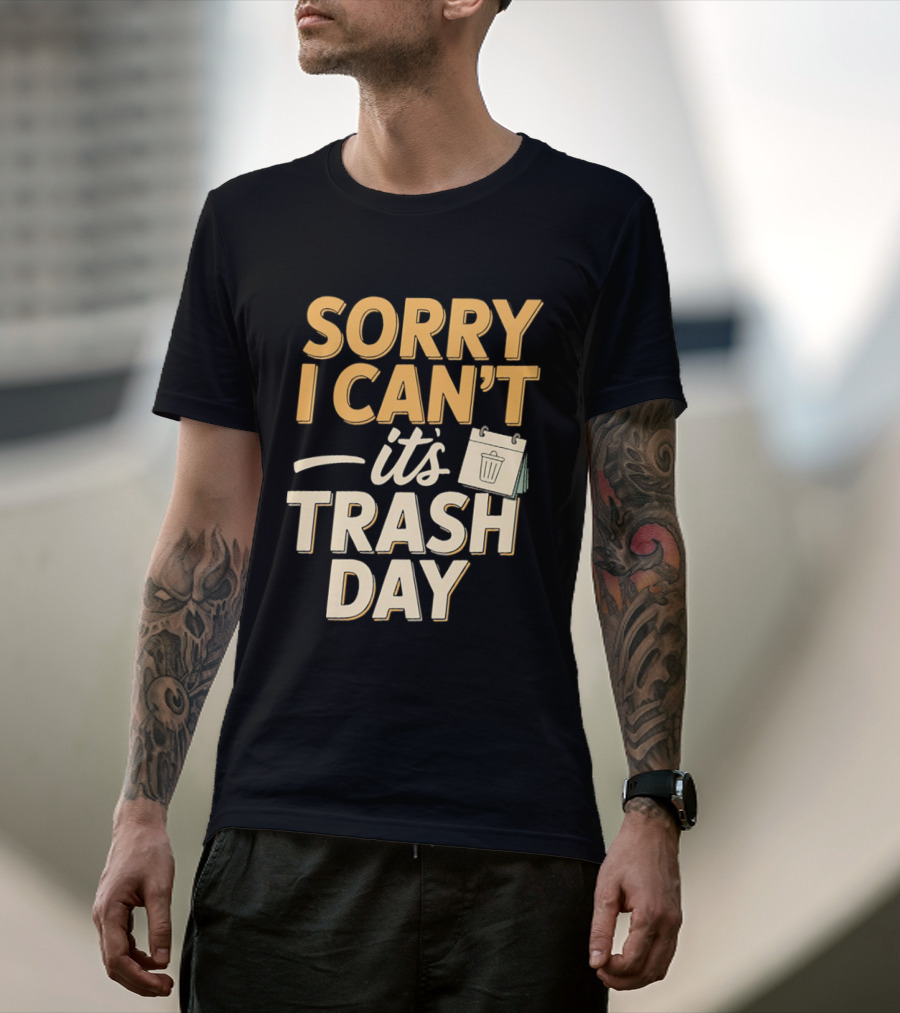 Sorry I Can't It's Trash Day Garbage Man Humor T-Shirt