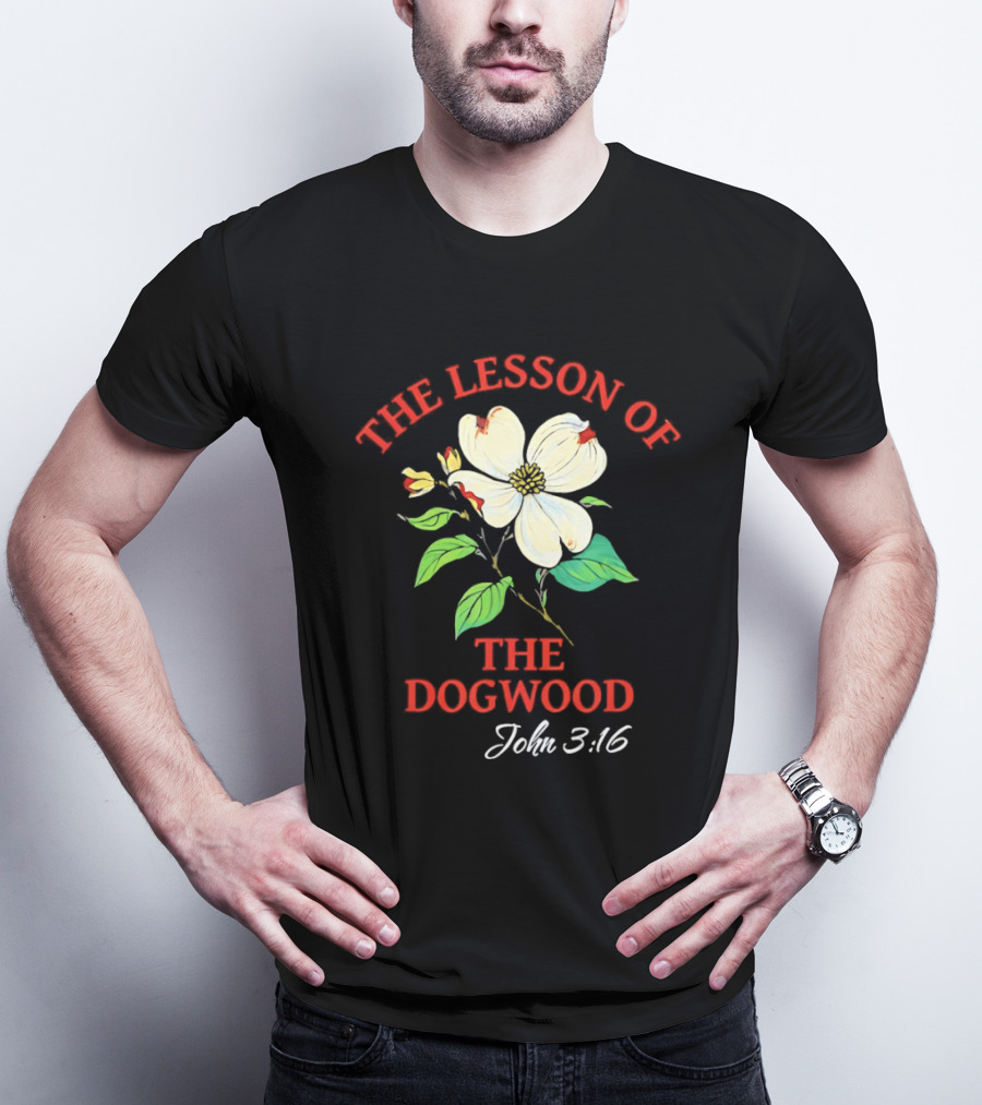 The Lesson Of The Dogwood John 3:16 Floral Symbolism T-Shirt