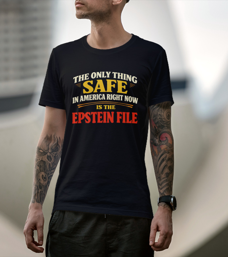 The Only Thing Safe In America Right Now Is The Epstein File T-Shirt
