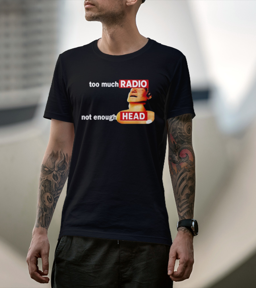 Too Much Radio Not Enough Head Meme Play On Words T-Shirt