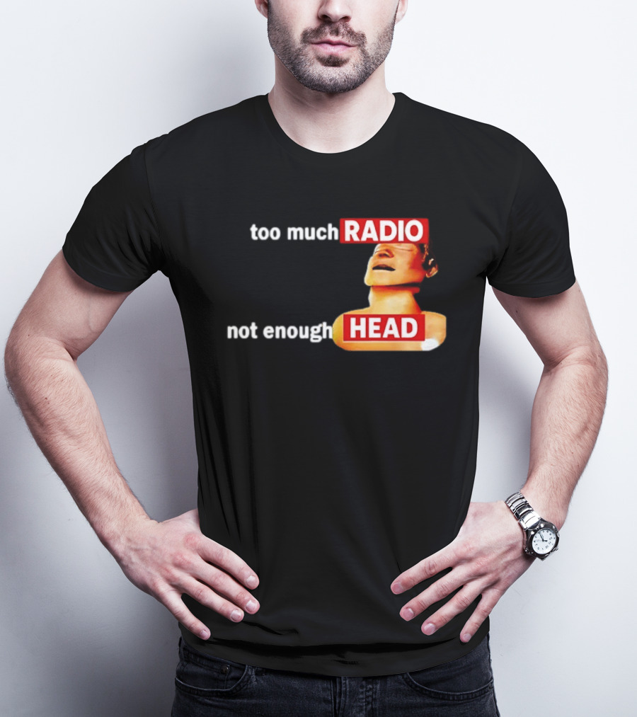 Too Much Radio Not Enough Head Meme Play On Words T-Shirt