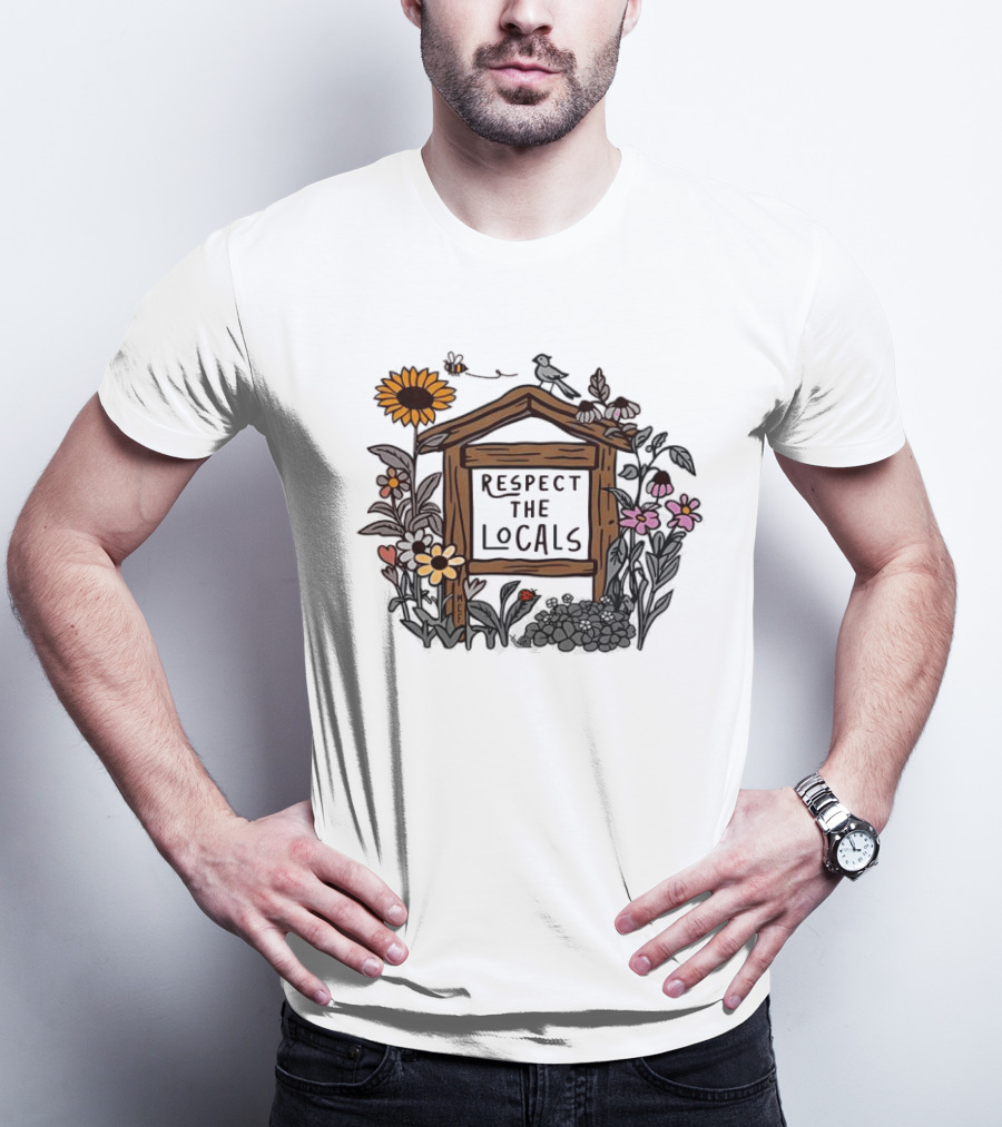 Respect The Locals Flowers Sunflower Garden Sign T-Shirt