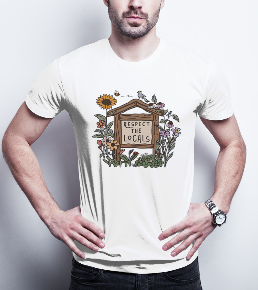 Respect The Locals Sign With Sunflowers Birds And Flowers T-Shirt