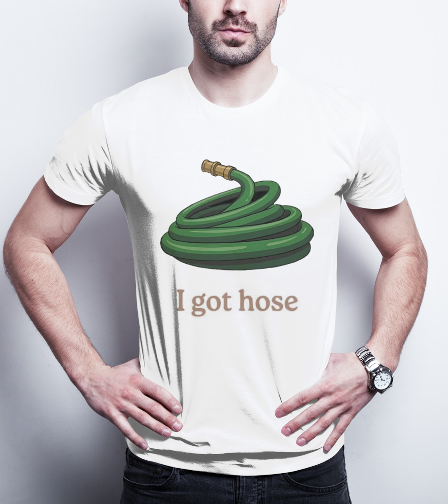 I Got Hose Green Garden Hose Humor T-Shirt