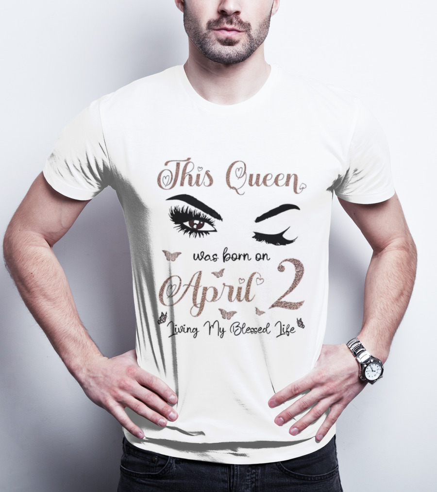 This Queen Was Born On April 2 Living My Blessed Life Eyes And Hearts T-Shirt