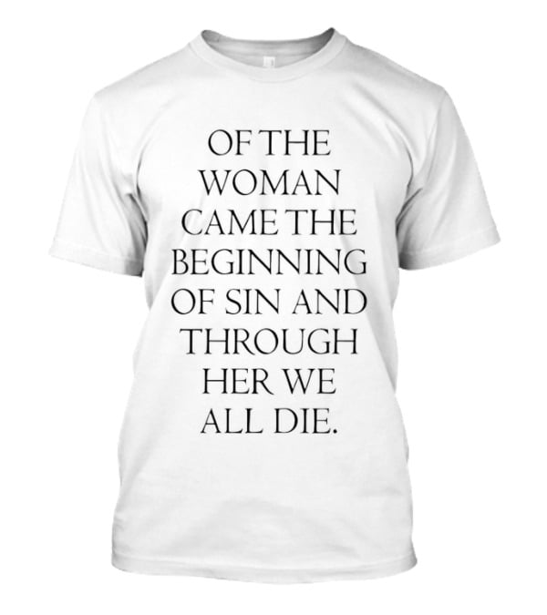 Of The Woman Came The Beginning Of Sin Through Her We All Die T-Shirt