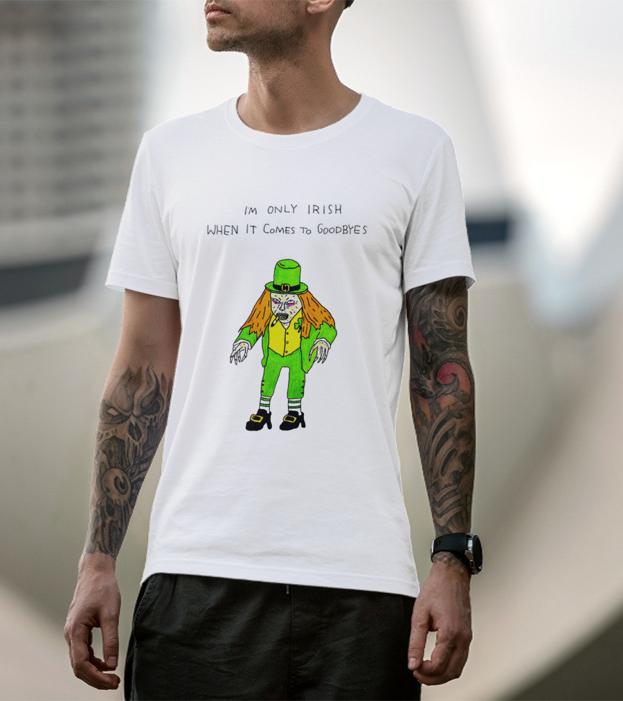 I'm Only Irish When It Comes To Goodbyes Creepy Leprechaun T-Shirt