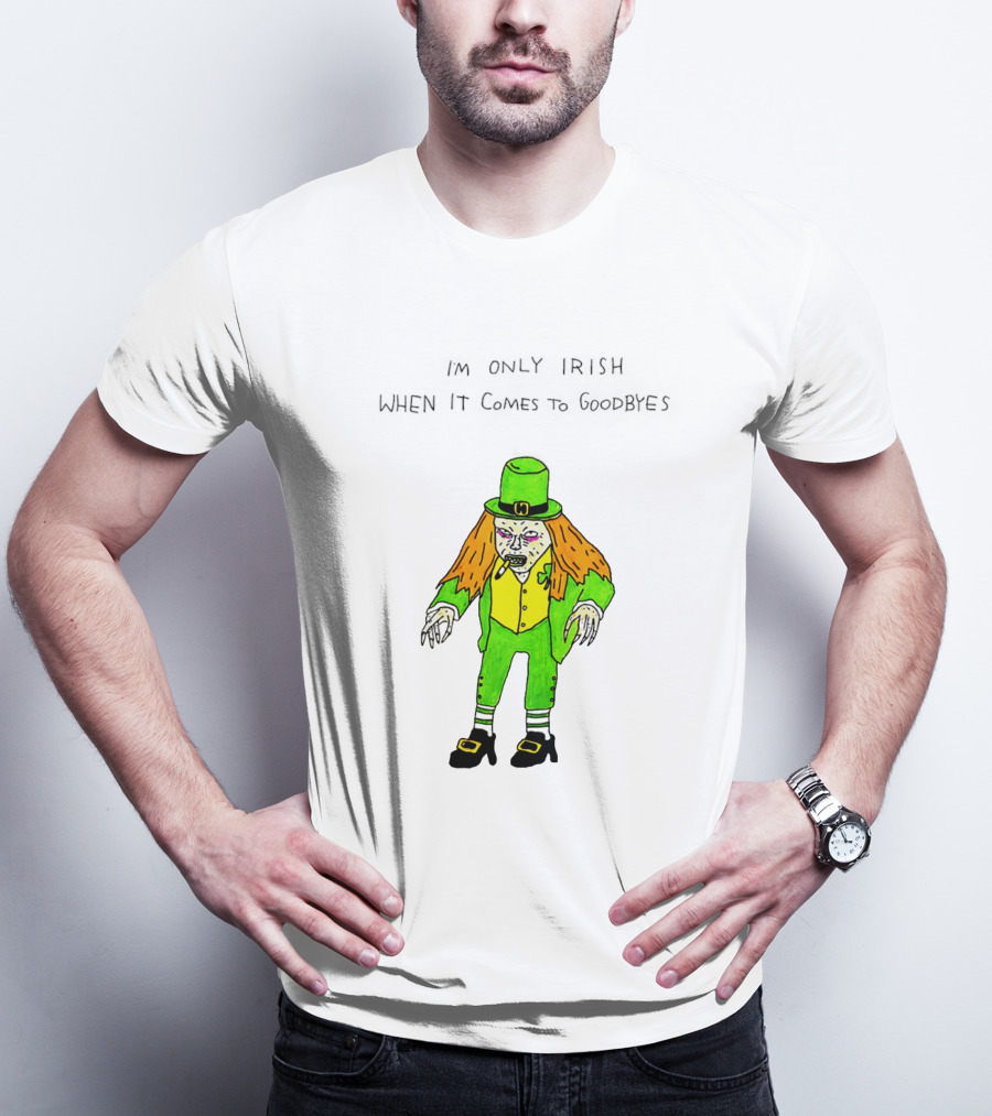 I'm Only Irish When It Comes To Goodbyes Creepy Leprechaun T-Shirt