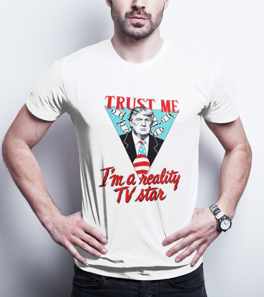 TRUST ME Trump I'm A Reality TV Star T-Shirt
