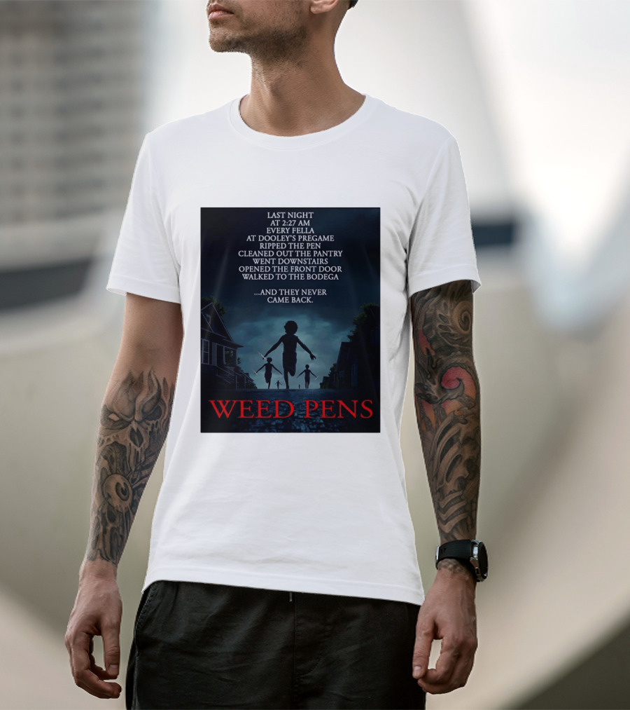 Weed Pens Last Night 2:27 AM Every Fella Dooley's Pregame Adventure Never Came Back T-Shirt