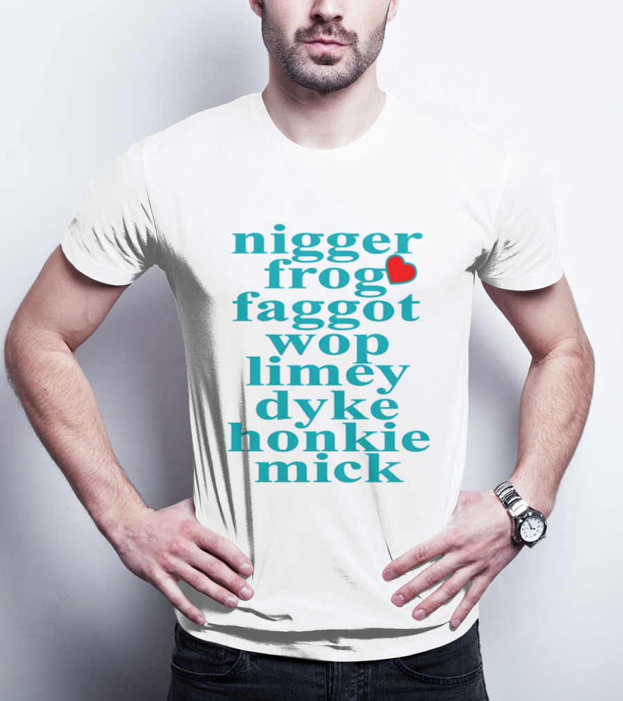 Nigge Frog Faggo Wop Limey Dyke Honkie Mick T-Shirt