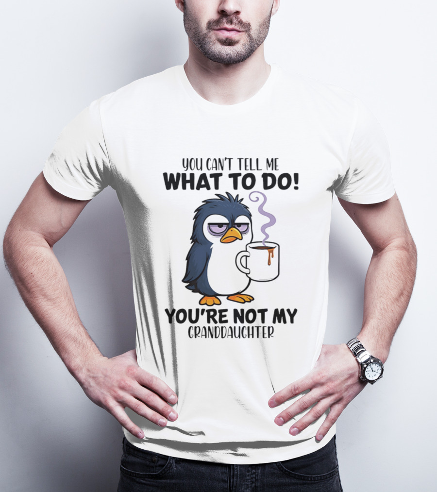 You Can't Tell Me What To Do Penguin Coffee You're Not My Granddaughter T-Shirt