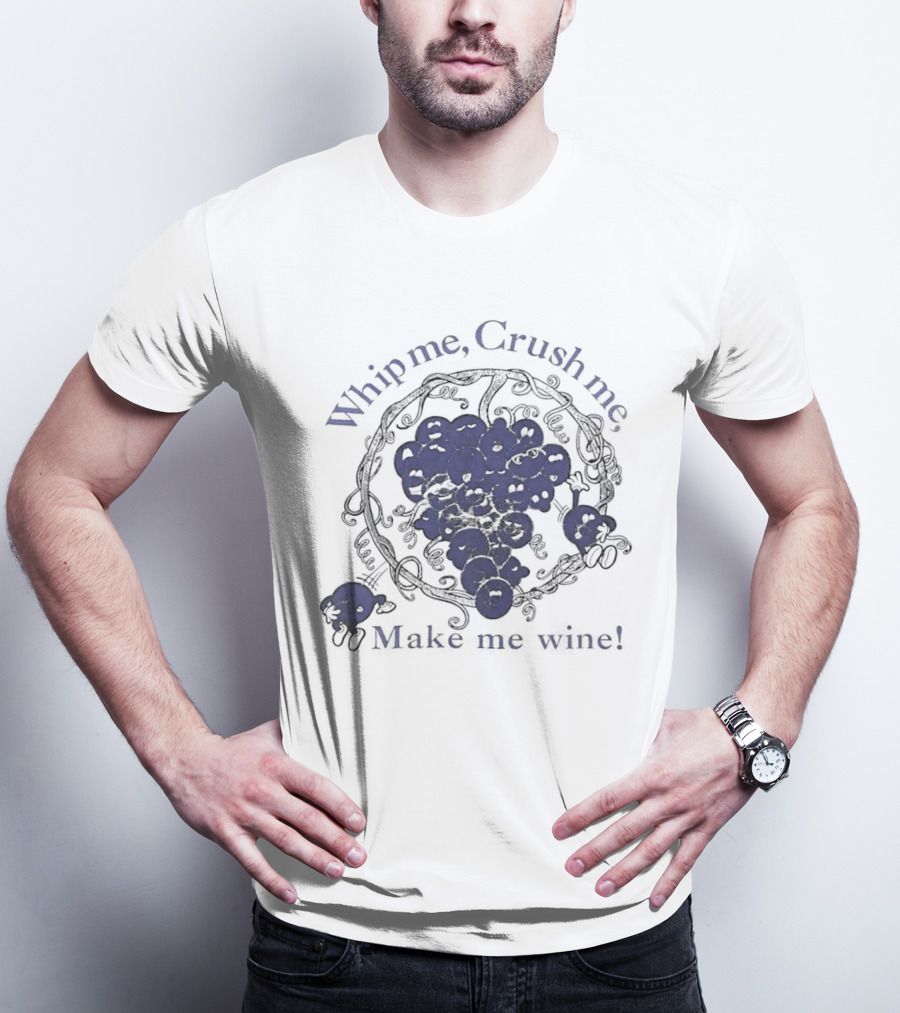 Whip Me Crush Me Make Me Wine Grapes Vine Wine Making T-Shirt