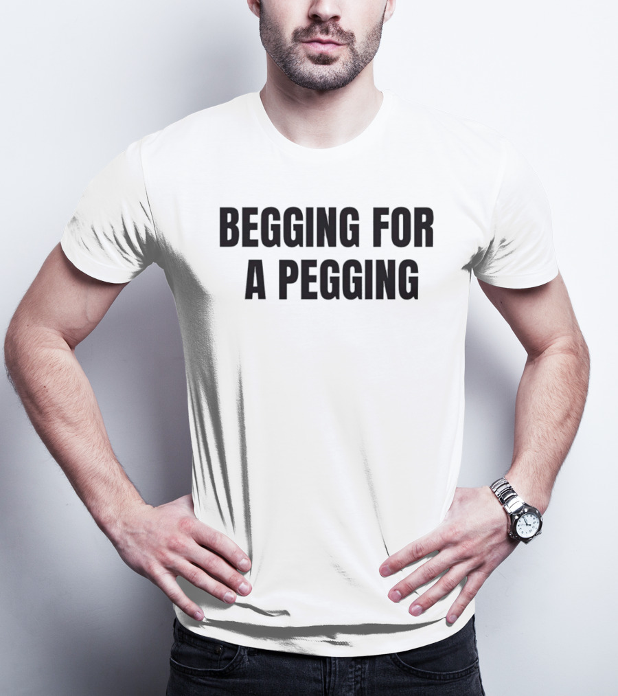 Begging For A Pegging Bold Text Phrase T-Shirt