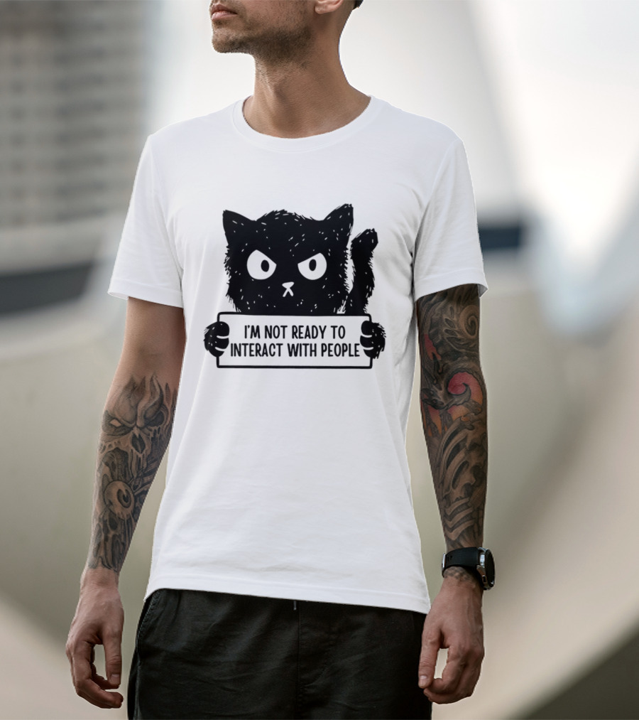 Cat I'm Not Ready To Interact With People Sign T-Shirt