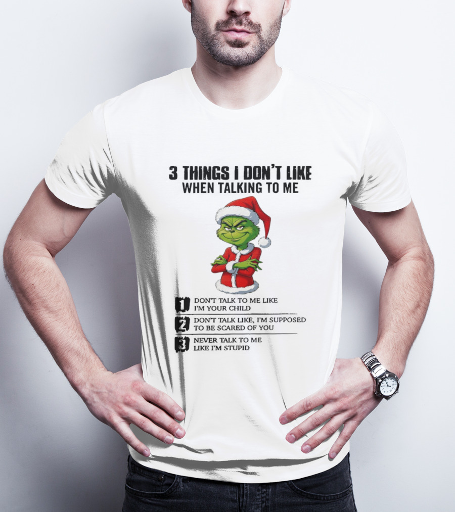 Grinch Santa Hat 3 Things I Don't Like When Talking To Me Don't Talk To Me Like I'm Your Child Merry Christmas T-Shirt