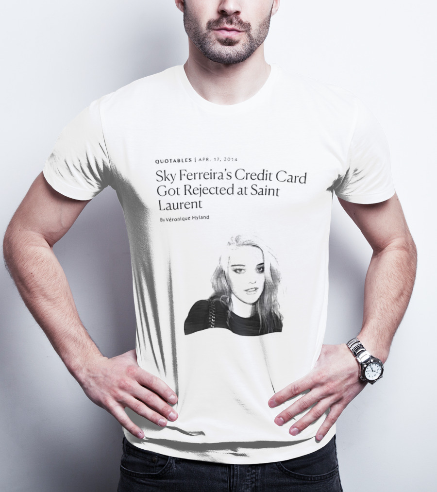 Véronique Hyland Sky Ferreira's Credit Card Got Rejected At Saint Laurent Unisex Fashion T-Shirt