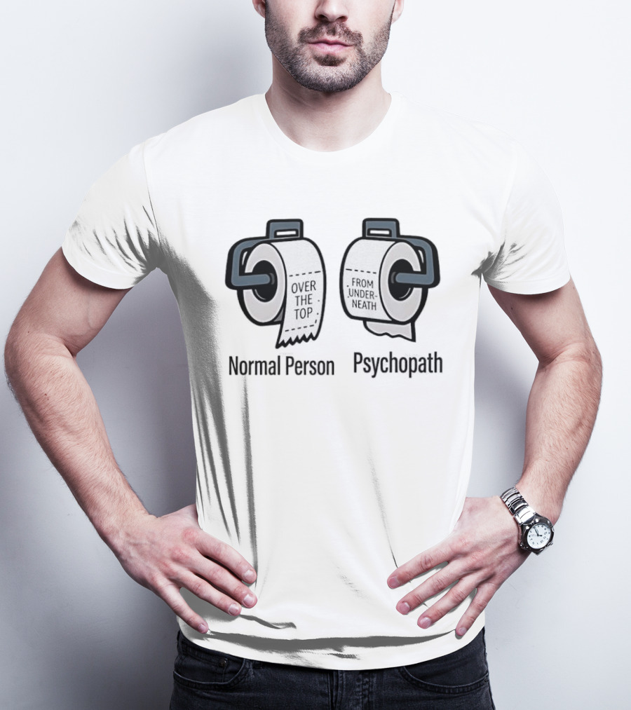 Normal Person Over The Top Psychopath From Underneath Toilet Paper Meme T-Shirt