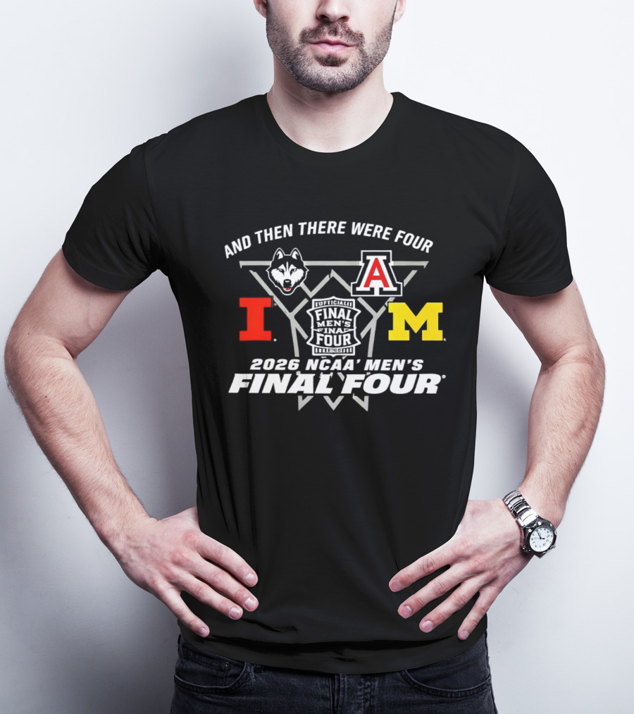 And Then There Were Four 2026 NCAA Men's Final Four Indianapolis UConn Arizona Illinois Michigan T-Shirt