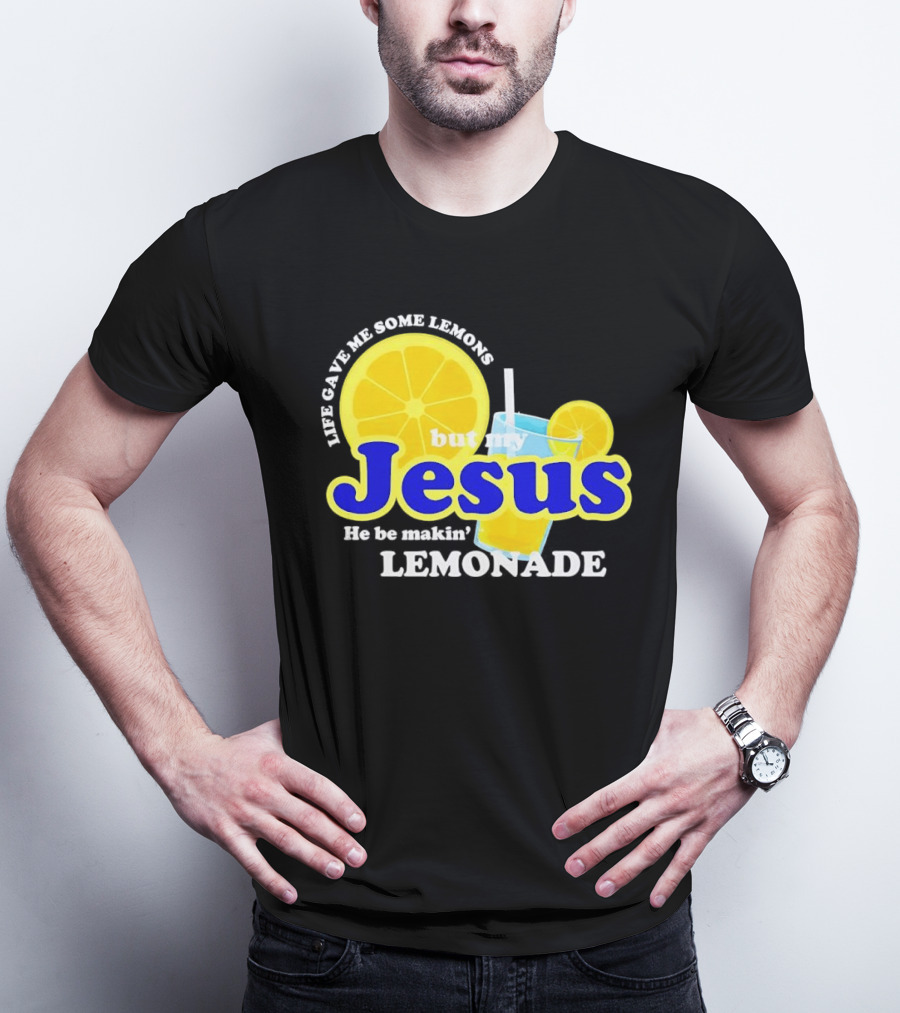 Life Gave Me Some Lemons But My Jesus He Be Makin' Lemonade T-Shirt