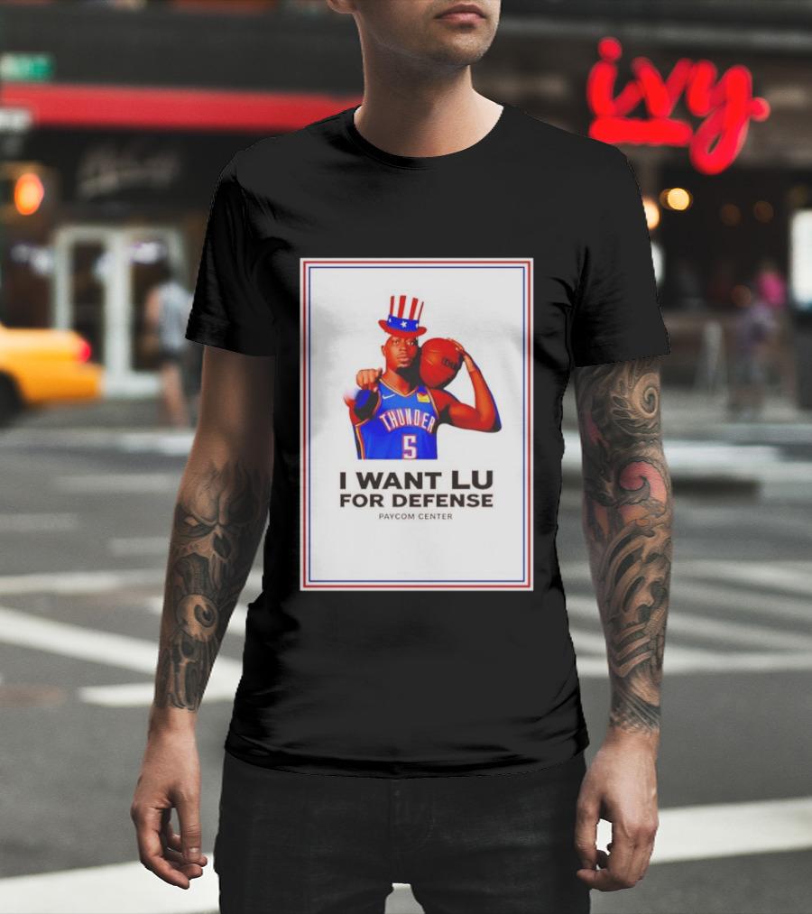 Lu Dort I Want Lu For Defense OKC Thunder Paycom Center Uncle Sam NBA T-Shirt