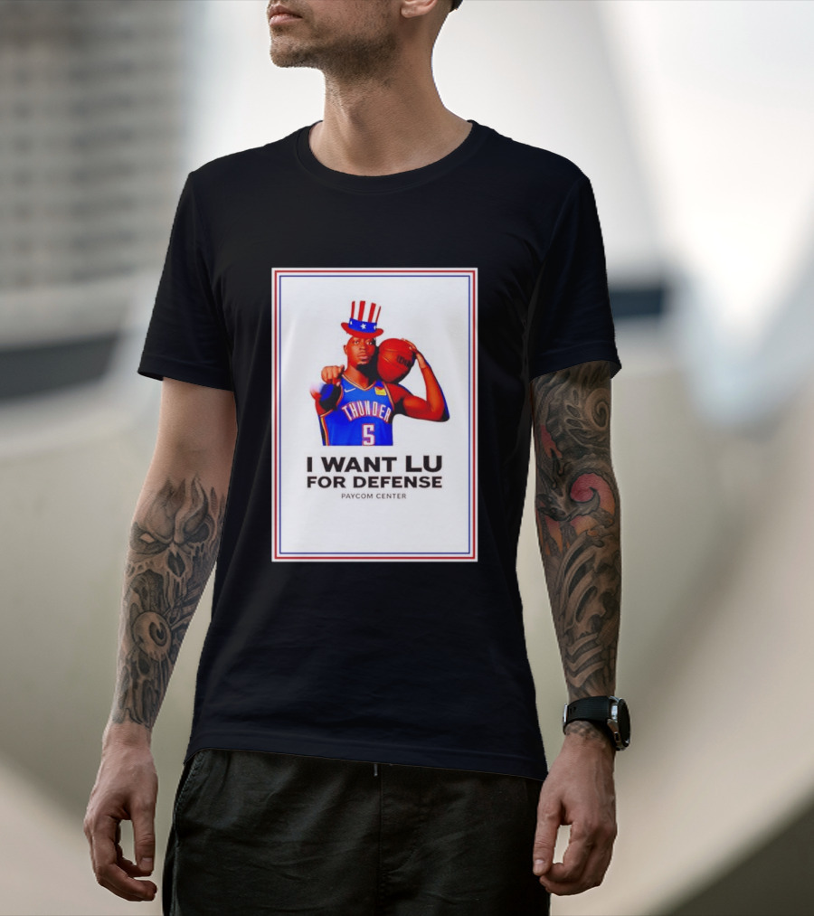 Lu Dort I Want Lu For Defense OKC Thunder Paycom Center Uncle Sam NBA T-Shirt