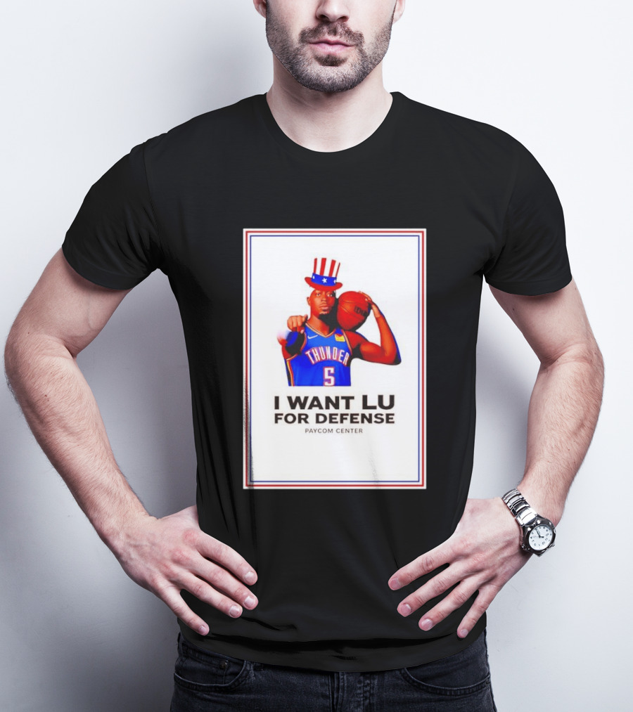 Lu Dort I Want Lu For Defense OKC Thunder Paycom Center Uncle Sam NBA T-Shirt